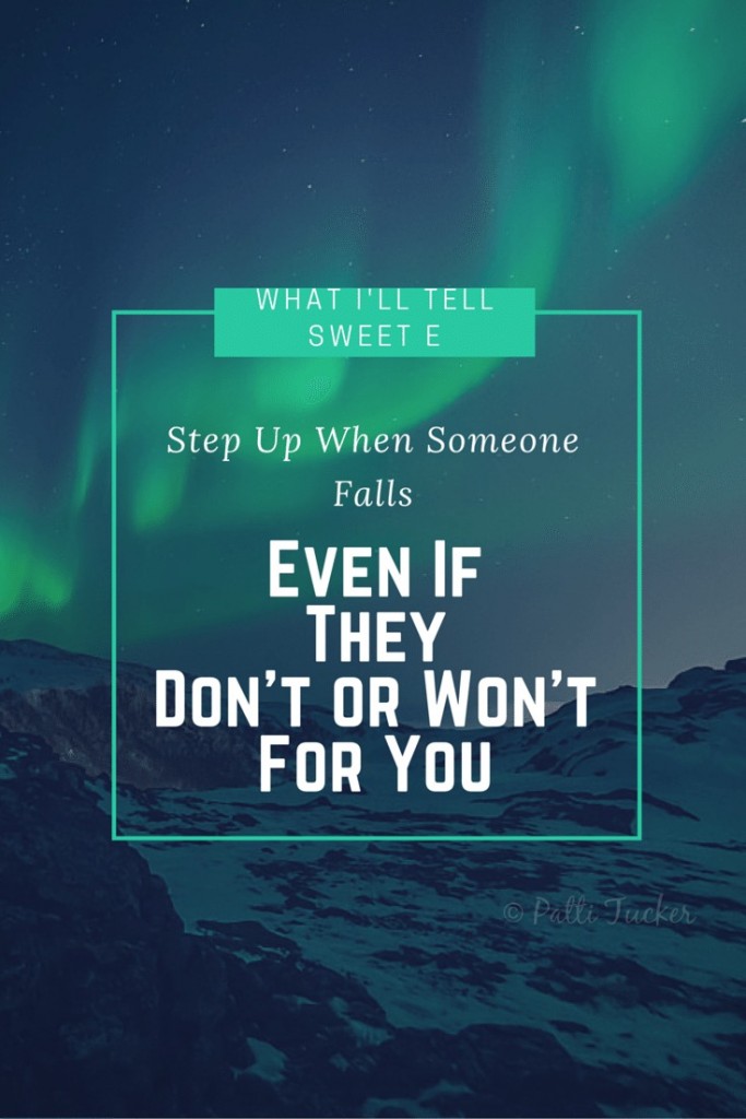 Step Up When Someone Falls, Even If They Don't or Won't Step Up When Someone Falls, Even If They Don't or Won't